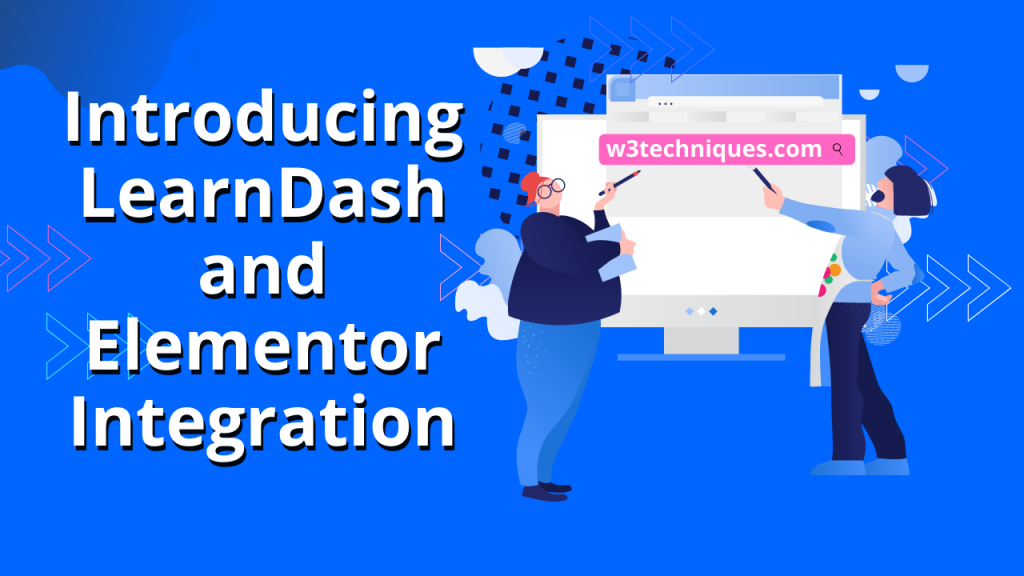 Introducing LearnDash and Elementor Integration - W3 TECHNIQUES LTD